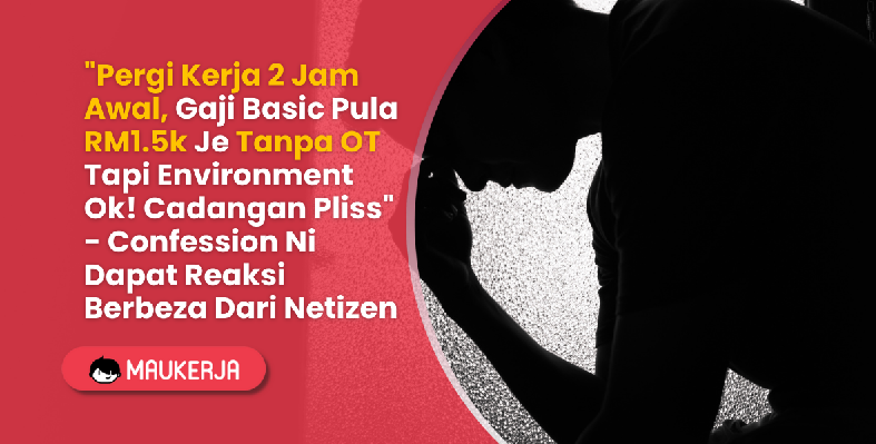"Pergi Kerja 2 Jam Awal, Gaji Basic Pula RM1.5k Je Tanpa OT Tapi Environment Ok! Cadangan Pliss ...