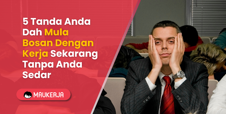 5 Tanda Anda Dah Mula Bosan Dengan Kerja Sekarang Tanpa Anda Sedar